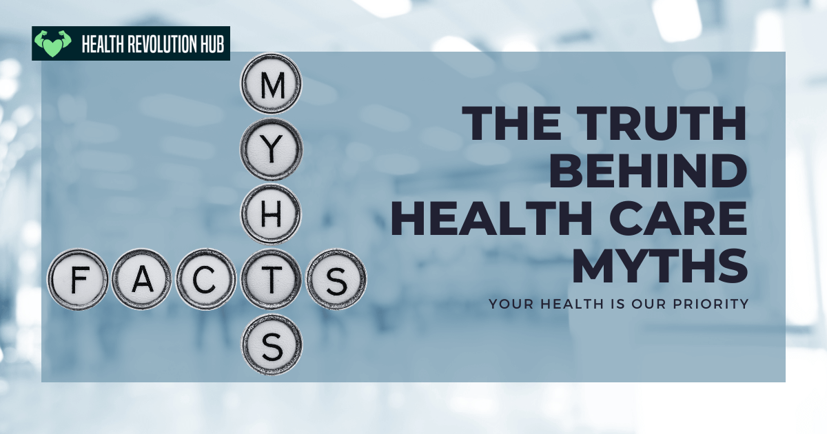 The Truth Behind Health Care Myths - Health Revolution Hub