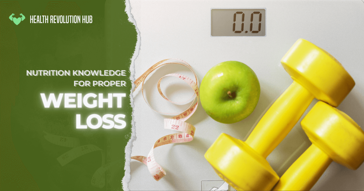 Nutrition Knowledge for Proper Weight Loss - Health Revolution Hub